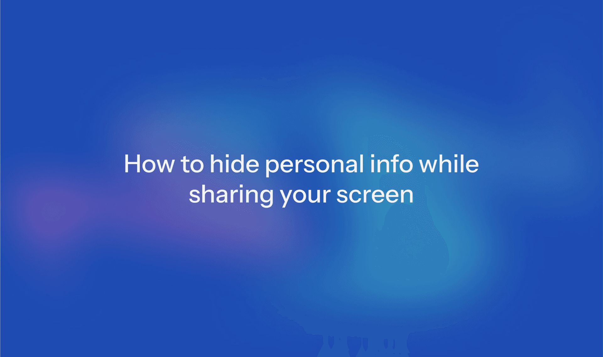 How to hide personal info while sharing your screen | Safe Screen Share