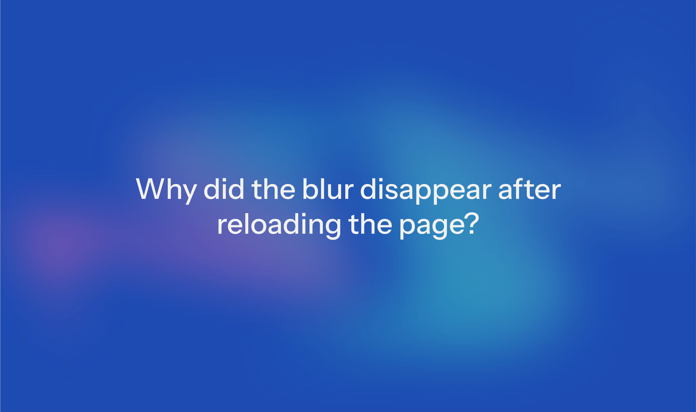Why did the blur disappear after reloading the page? | Safe Screen Share Why did the blur disappear after reloading the page? | Safe Screen Share
